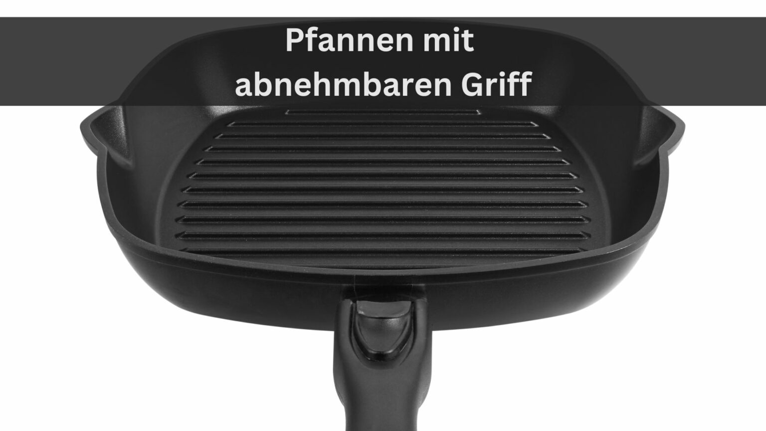 Pfannen mit abnehmbaren Griff ️ Test & Vergleich. 2026 ]